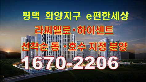 평택 화양지구 이편한세상 라씨엘로 하이센트 선착순 동호수 지정 분양~~ Youtube