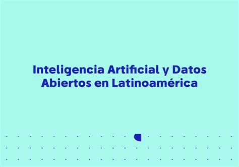 inteligencia artificial y datos abiertos en latinoamérica datalat