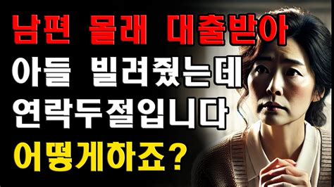 남편 몰래 대출받아 아들 줬는데 아들은 연락두절이고 집 날릴 위기입니다 Youtube