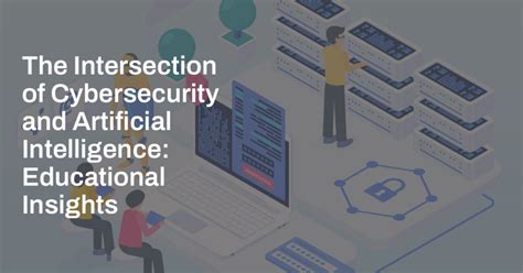 The Intersection Of Cybersecurity And Artificial Intelligence Educational Insights