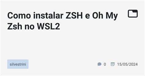 Como Instalar Zsh E Oh My Zsh No Wsl2 · Silvestrini · Tabnews