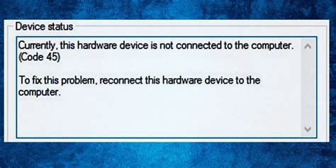 Cómo Solucionar El Error El Dispositivo De Hardware No Está Conectado Código 45 Mundo Geek
