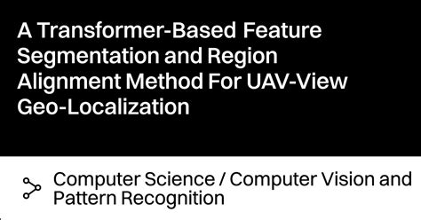 A Transformer Based Feature Segmentation And Region Alignment Method For Uav View Geo Localization