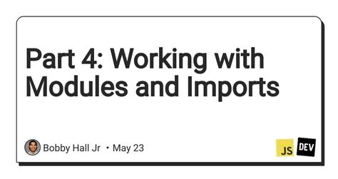Part 4 Working With Modules And Imports Rdevto