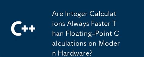 Are Integer Calculations Always Faster Than Floating Point Calculations