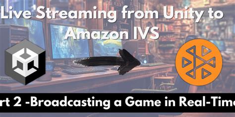 Live Streaming From Unity Broadcasting A Game In Real Time Part 2 Dev Community