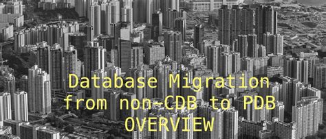 Database Migration From Non Cdb To Pdb Overview