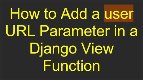 How To Add A User Url Parameter In A Django View Function Youtube