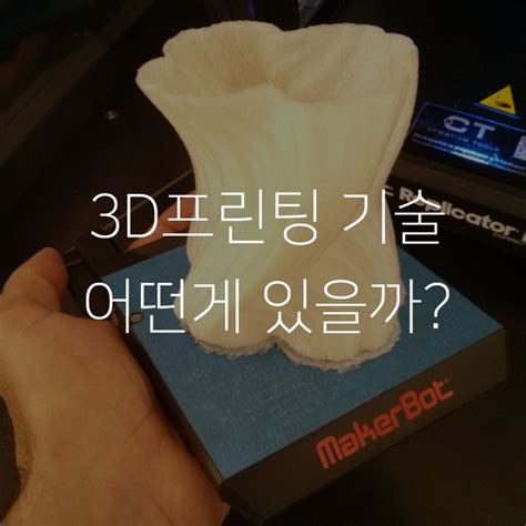 3d프린터의 기술은 무엇이며 시제품 제작은 어떤 과정이 필요할까