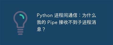 Python 进程间通信:为什么我的 Pipe 接收不到子进程消息? 米云 Python 进程间通信:为什么我的 Pipe 接收不到子进程消息? 米云