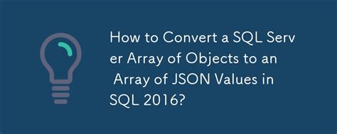 How To Convert A Sql Server Array Of Objects To An Array Of Json Values