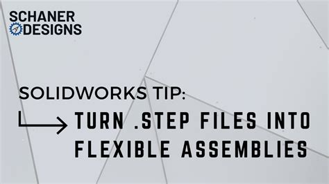 Solidworks Tip Turn STEP Files Into Flexible Assemblies SCHANER DESIGNS
