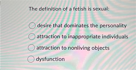 Solved The Definition Of A Fetish Is Sexualdesire That