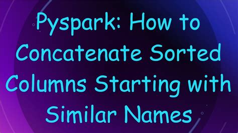 Pyspark How To Concatenate Sorted Columns Starting With Similar Names Youtube