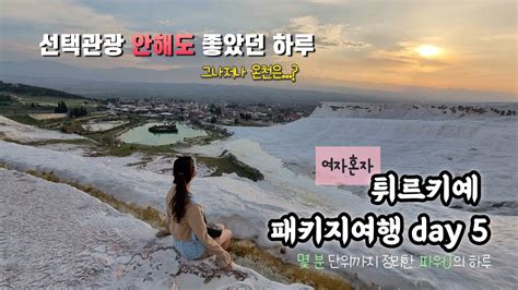 여자혼자패키지 튀르키예5일차 여기는 무조건 가세요 파묵칼레 튀르키예여행 튀르키예패키지여행 터키여행 혼자패키지여행 Youtube