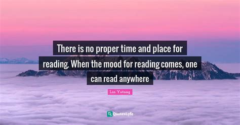 There Is No Proper Time And Place For Reading When The Mood For Readi