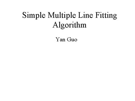 Simple Multiple Line Fitting Algorithm Yan Guo Motivation
