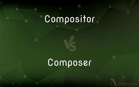 Compositor Vs Composer — Whats The Difference