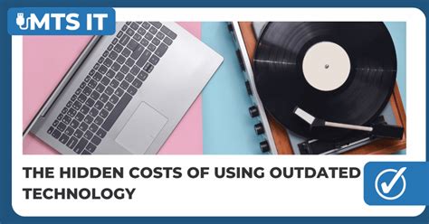 The Hidden Costs Of Using Outdated Technology Mts It
