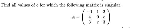 Solved Find All Values Of C For Which The Following Matrix