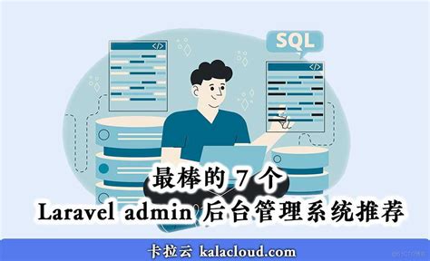 最棒的 7 个 Laravel Admin 后台管理系统推荐 卡拉云卡拉云 低代码开发工具的技术博客51cto博客