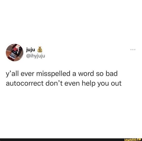 Yall Ever Misspelled A Word So Bad Autocorrect Dont Even Help You Out