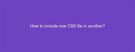 How To Include One Css File In Another