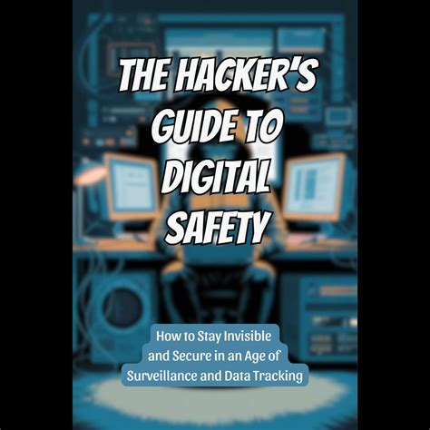 Hackers Guide To Digital Safety The How To Stay Invisible And Secure