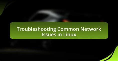 Troubleshooting Common Network Issues In Linux •