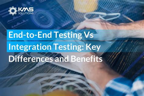 End To End Testing Vs Integration Testing Key Differences And Benefits