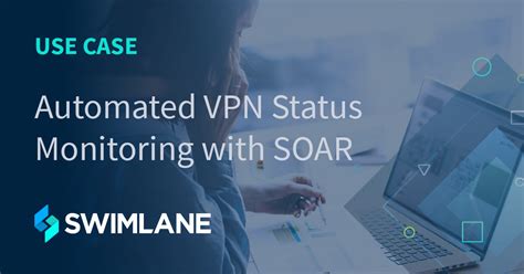 VPN Status Monitoring Workflow Automation With SOAR Swimlane