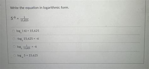 Solved Write The Equation In Logarithmic Form 56 15 6251 Chegg Com