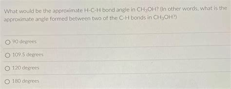 Solved What Would Be The Approximate H C H Bond Angle In