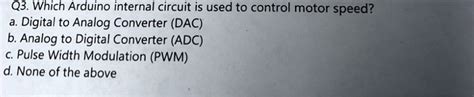 Solved Q3 Which Arduino Internal Circuit Is Used To Control Motor Speed A Digital To Analog