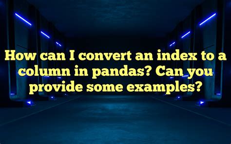 How Can I Convert An Index To A Column In Pandas Can You Provide Some Examples
