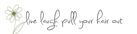 Live Laugh Pull Your Hair Out
