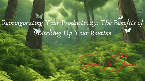 Reinvigorating Your Productivity The Benefits Of Switching Up Your Routine