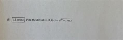 Solved B Find The Derivative Of F X 7 Xsecx Chegg Com