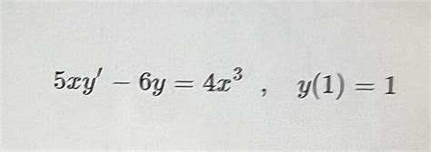 solved 5xy′−6y 4x3 y 1 1