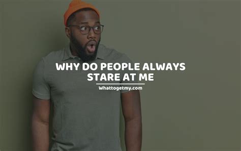 Why Do People Always Stare At Me Practical Reasons What To Get My