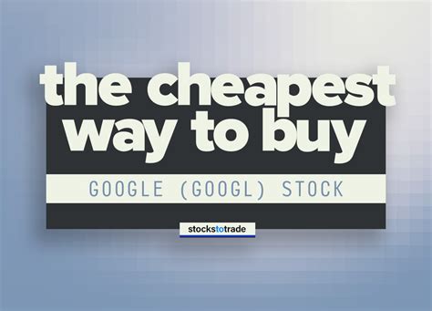 The Cheapest Way To Buy Google GOOGL Stock StocksToTrade