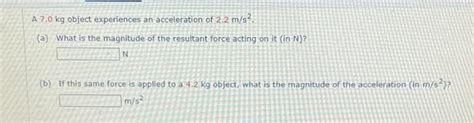 Solved A 7 0 Kg Object Experiences An Acceleration Of 2 2