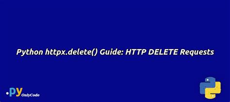 Python Xdelete Guide Delete Requests