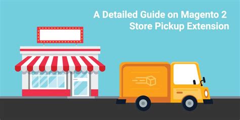 A Detailed Guide On Magento 2 Store Pickup Extension Yourstory