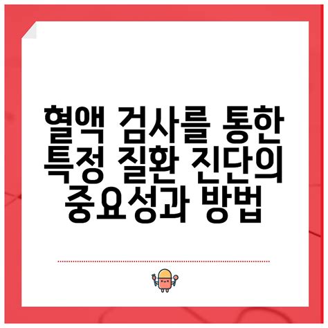 혈액 검사를 통한 특정 질환 진단의 중요성과 방법
