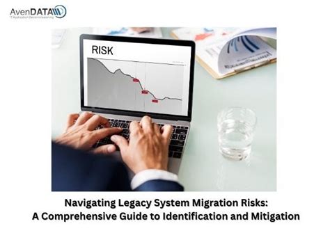 Navigating Legacy System Migration Risks A Comprehensive Guide To