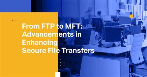 File Transfer Protocol To Managed File Transfer Evolution