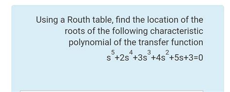 Solved Using A Routh Table Find The Location Of The Roots