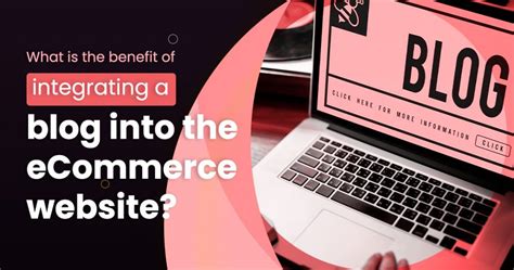 Boost Your Ecommerce The Benefits Of Blog Integration Explained