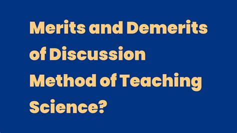 Merits And Demerits Of Discussion Method Of Teaching Science Write A Topic